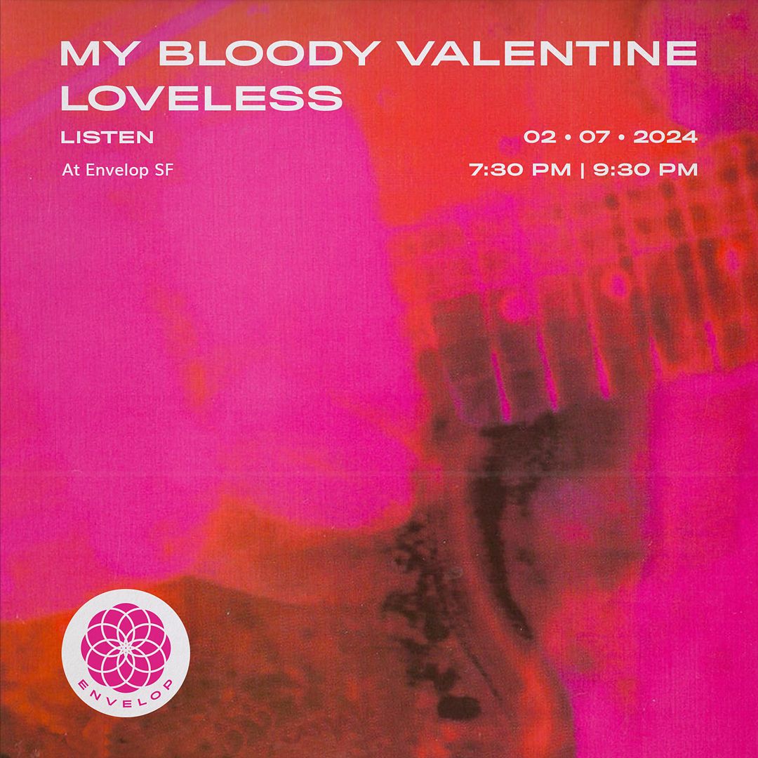 Envelop SF - My Bloody Valentine - Loveless. : LISTEN Tickets at The ...