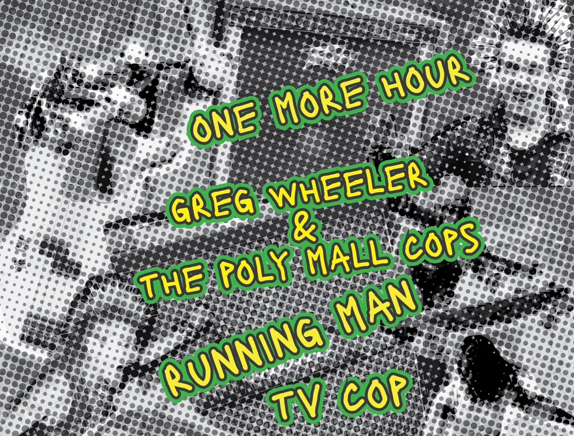 One More Hour, Greg Wheeler & The Poly Mall Cops, Running Man, TV Cop ...