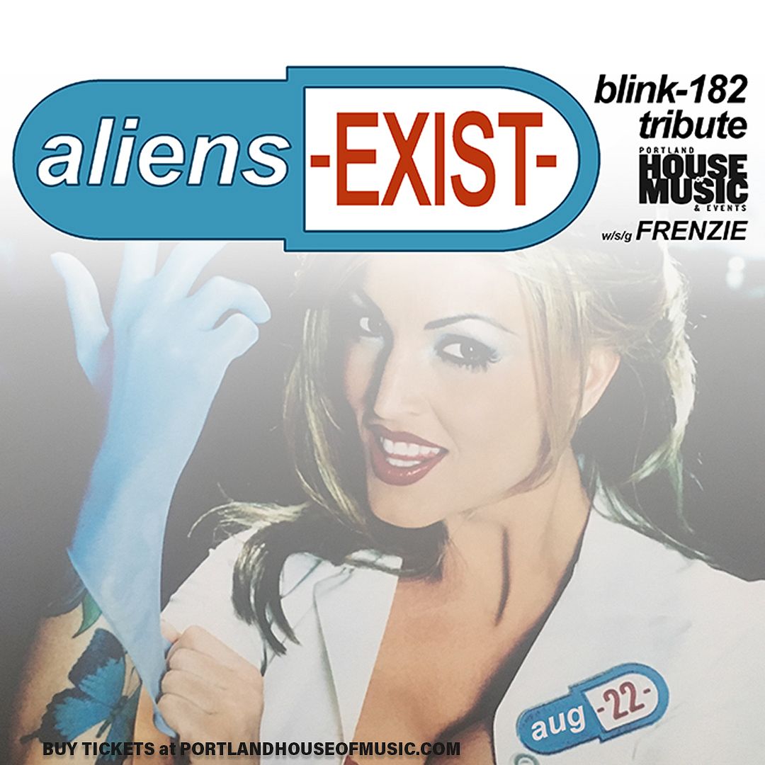 Aliens Exist: A Tribute to Blink-182 w. Frenzie and Quaint AF Tickets at Portland House Of Music ...
