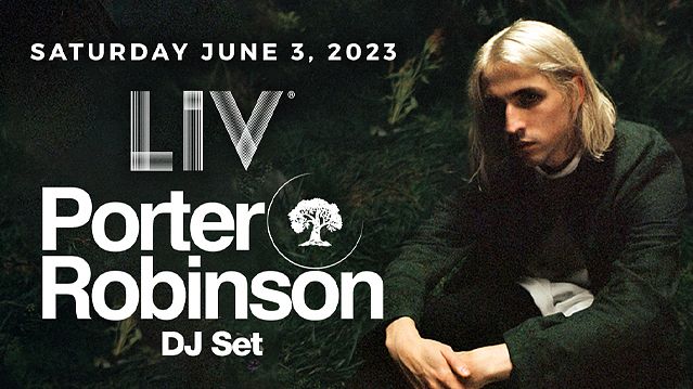 Porter Robinson Tickets at LIV in Miami Beach by LIV | Tixr
