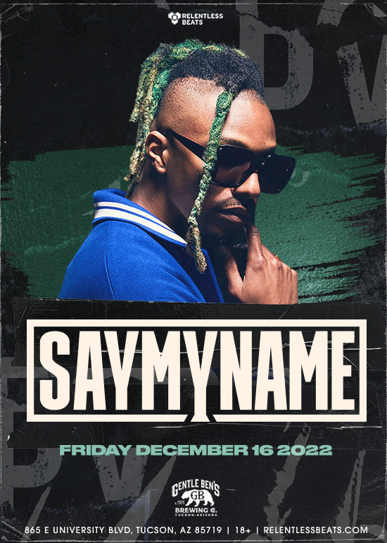 SAYMYNAME Tickets at Gentle Ben's in Tucson by .Relentless Beats | Tixr