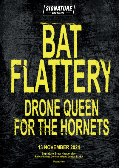 Bat Flattery + Drone Queen + For the Hornets | London Tickets at ...