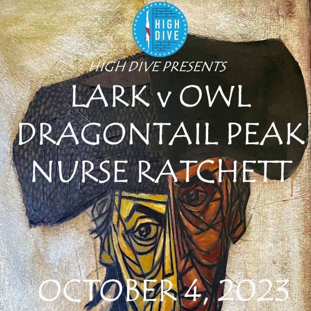 Lark Vs. Owl w/ Dragontail Peak, Nurse Ratchett Tickets at High Dive in ...
